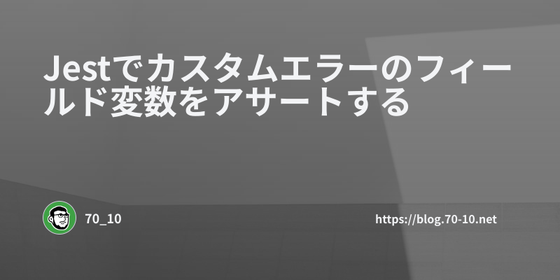 Jestでカスタムエラーのフィールド変数をアサートする Mnml